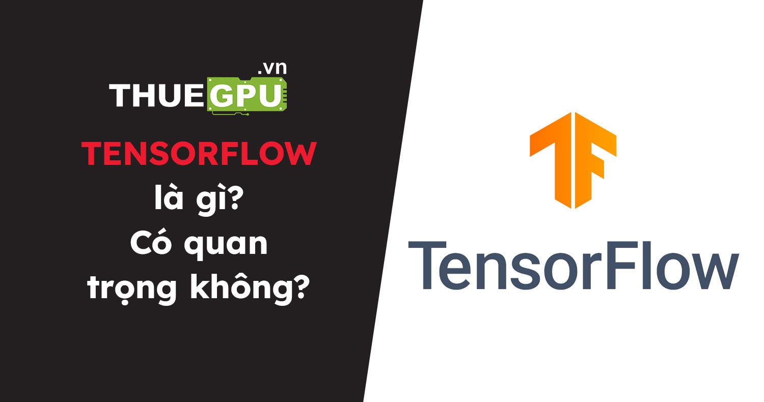 TensorFlow Là Gì? Tìm Hiểu Về Nền Tảng AI Và Machine Learning Hàng Đầu