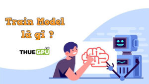 Train Model Là Gì? Hướng Dẫn Chi Tiết Quá Trình Huấn Luyện Mô Hình ...