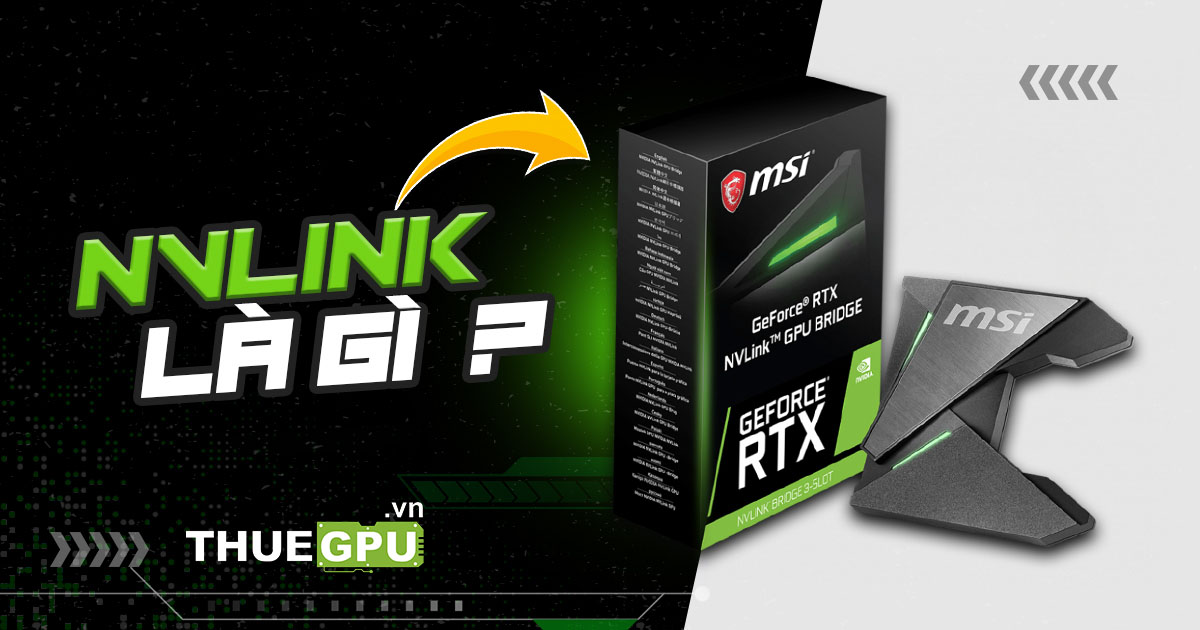 NVLink Là Gì? Công Nghệ Kết Nối GPU Tốc Độ Cao Của NVIDIA