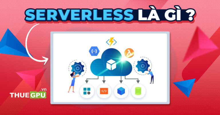 Serverless Là Gì? Hiểu Về Mô Hình Điện Toán Không Máy Chủ Và Lợi Ích Của Nó