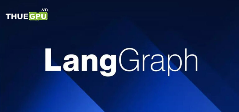 LangGraph Là Gì? Hướng Dẫn Xây Dựng Ứng Dụng Ngôn Ngữ Với Đồ Thị Trực Quan