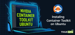 Cách Cài Đặt NVIDIA Container Toolkit Và Sử Dụng GPU Với Docker Containers