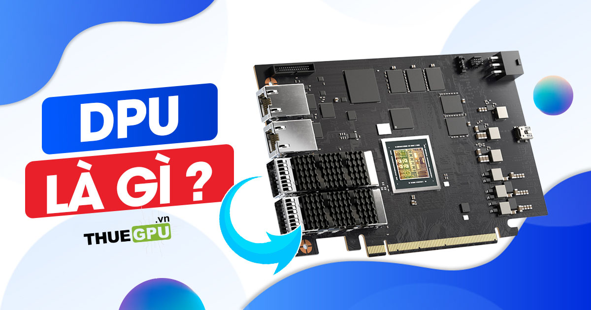 DPU Là Gì? Tìm Hiểu Về Bộ Xử Lý Dữ Liệu Và Ứng Dụng Trong Trung Tâm Dữ Liệu